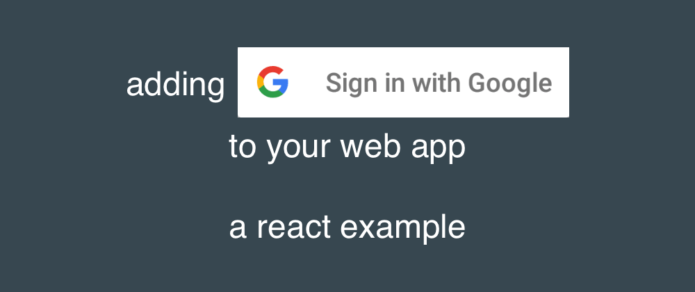 adding google sign-in to your webapp - a react example - intricate cloud